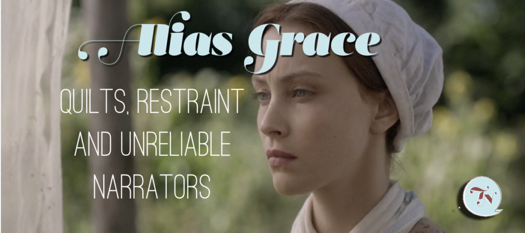 Alias Grace: Quilts, Restraint and Unreliable Narrators - That's Normal